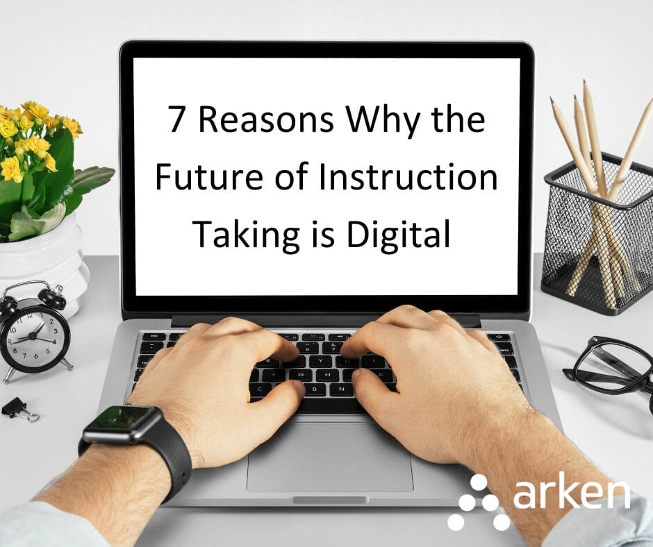 7 Reasons Why the Future of Instruction Taking is Digital | Arken